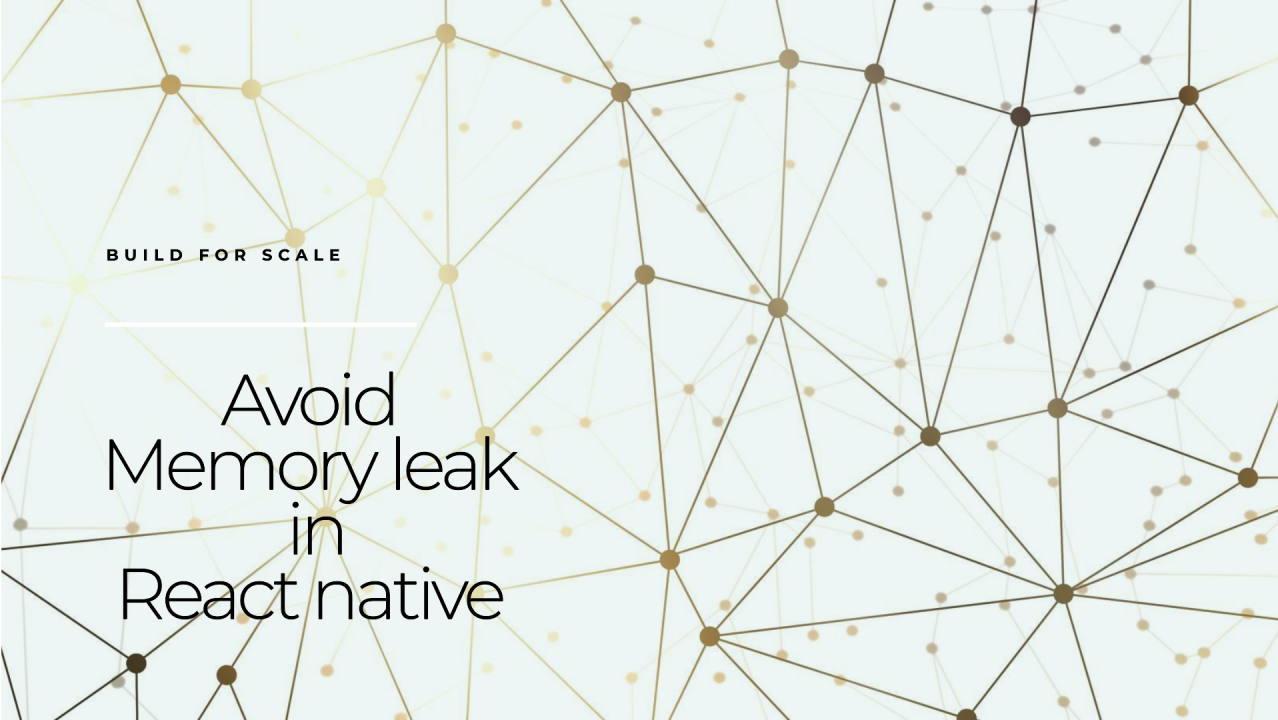 Build for scale: Avoid Memory leaks in React Native Build for scale: Avoid Memory leaks in React Native