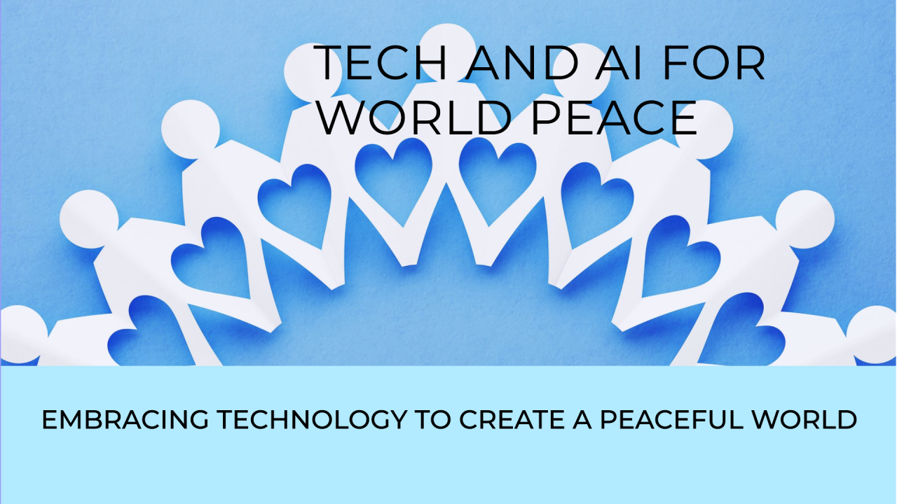 Embracing Tech and AI For Peace Embracing Tech and AI For Peace