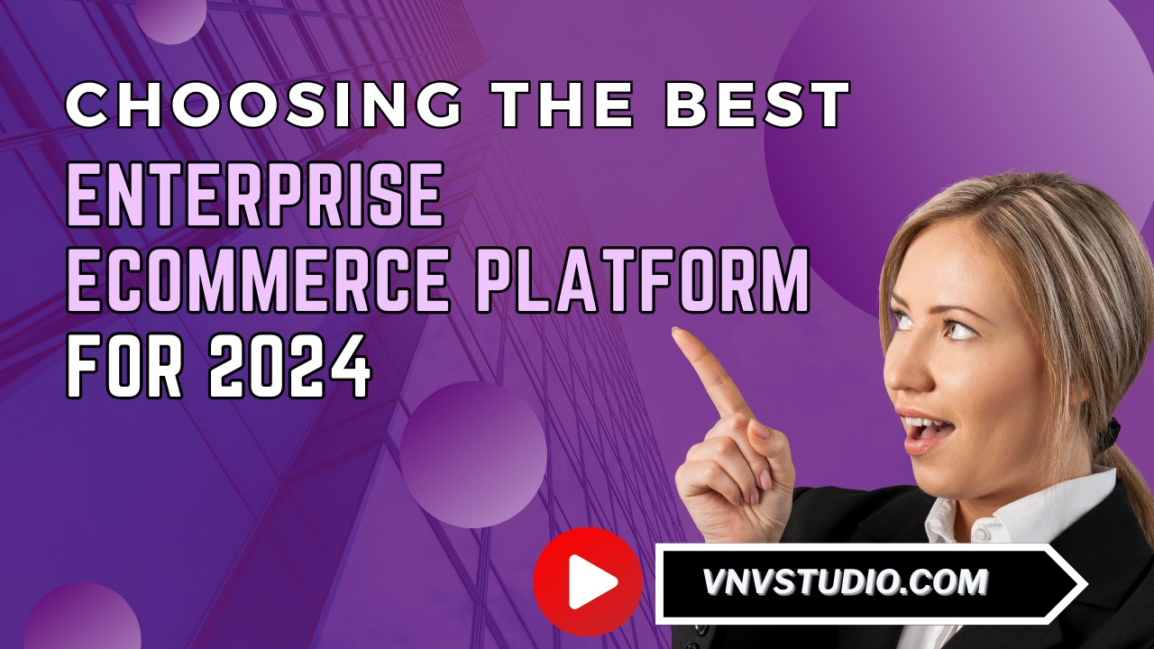 Choosing the Best Enterprise Ecommerce Platform for 2024 Choosing the Best Enterprise Ecommerce Platform for 2024