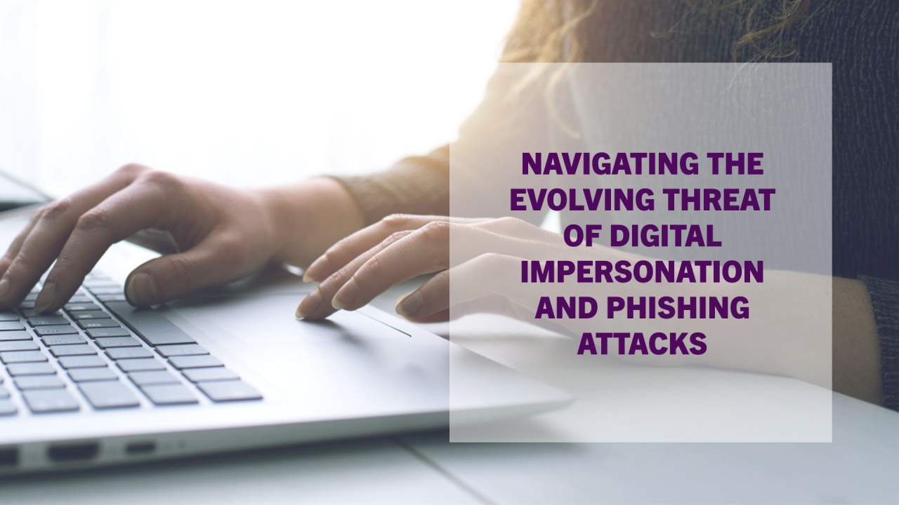 Navigating the Evolving Threat of Digital Impersonation and Phishing ... Navigating the Evolving Threat of Digital Impersonation and Phishing ...