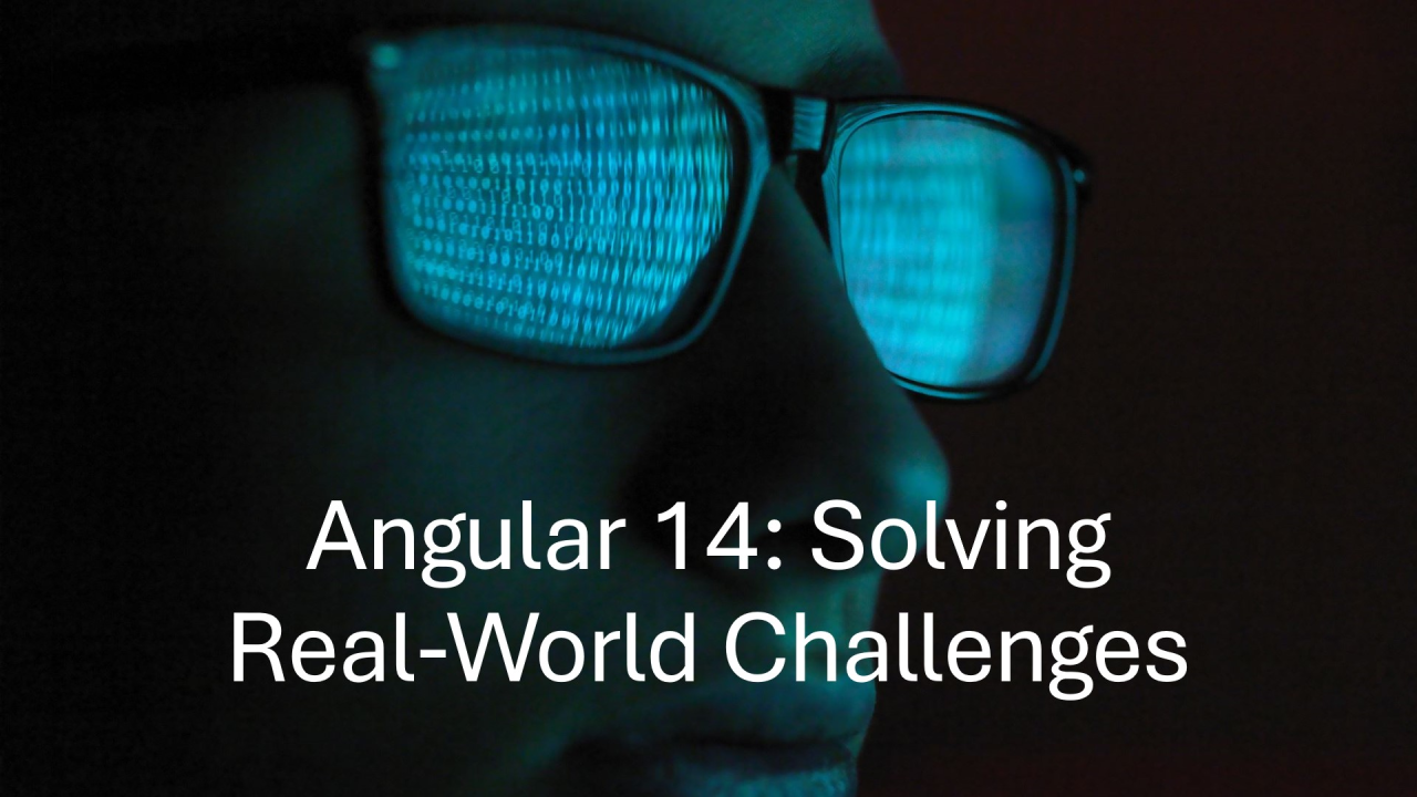 Solving Real-World Challenges with Angular 14 Solving Real-World Challenges with Angular 14
