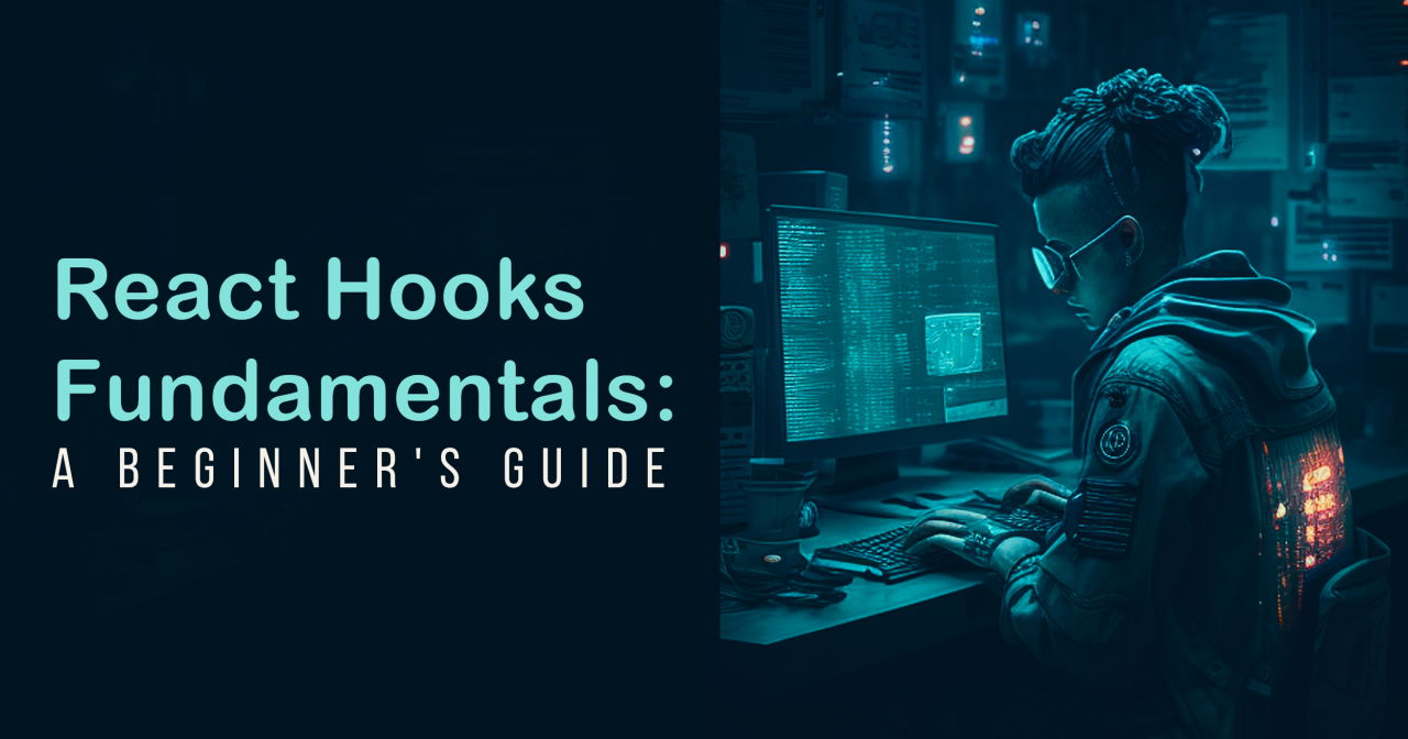 React Hooks Fundamentals: A Beginner's Guide React Hooks Fundamentals: A Beginner's Guide