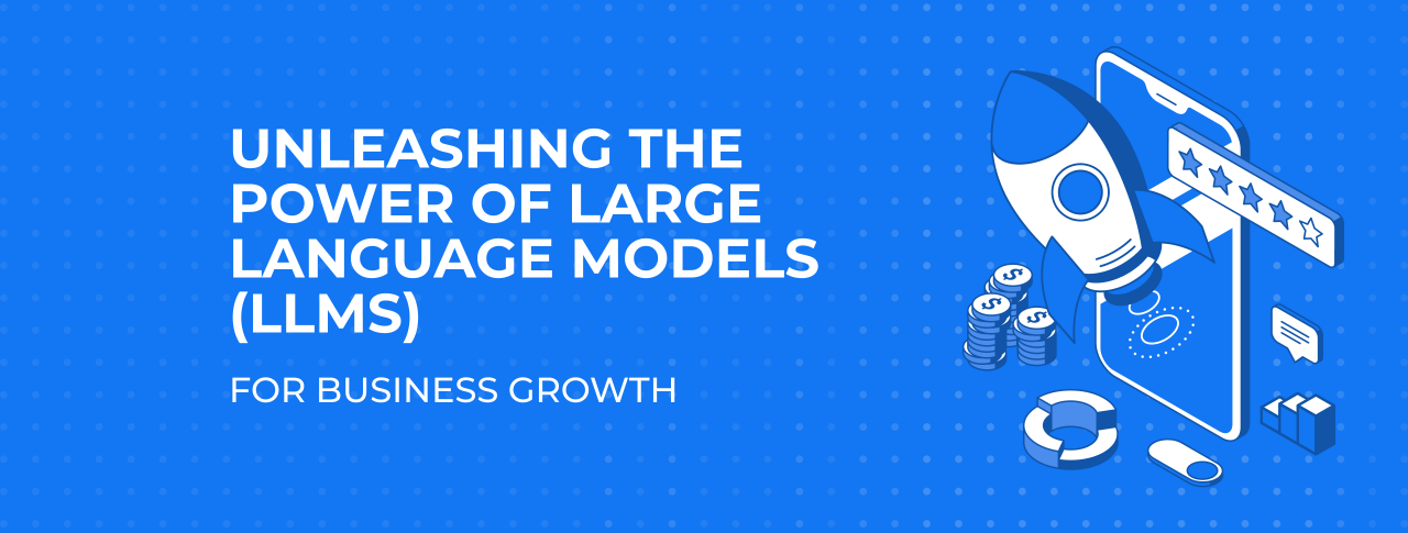 Unleashing the Power of Large Language Models (LLMs) for Business Growth Unleashing the Power of Large Language Models (LLMs) for Business Growth