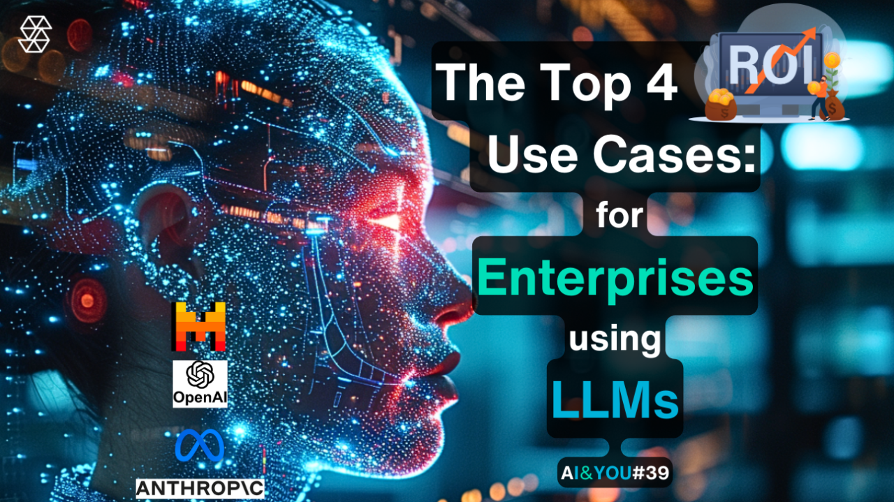 AI&YOU #39: These 4 enterprise LLM use cases have the best ROI AI&YOU #39: These 4 enterprise LLM use cases have the best ROI