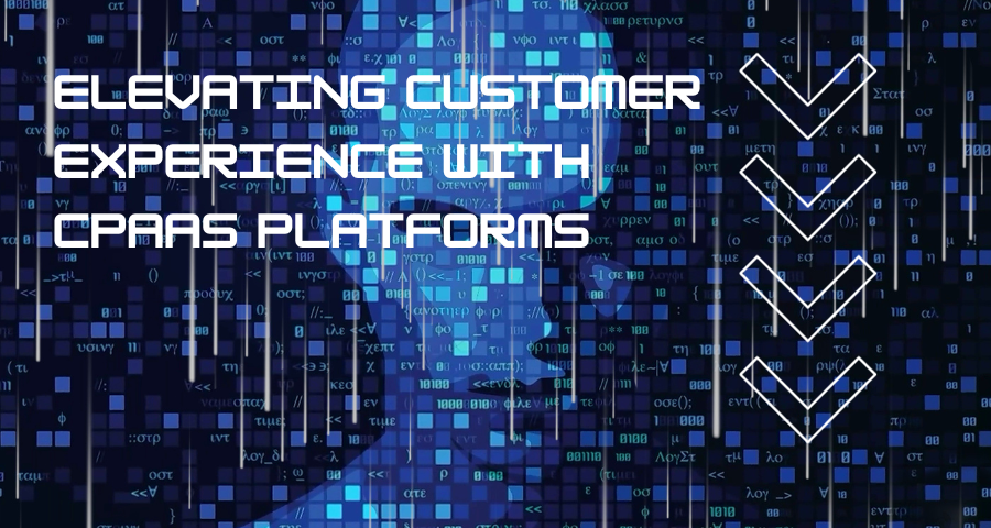 Elevating Customer Experience with CPaaS Platforms Elevating Customer Experience with CPaaS Platforms