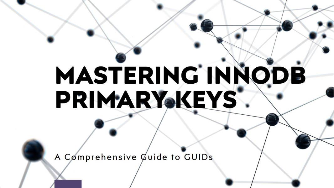 Mastering InnoDB Primary Keys: Understanding GUIDs, Internal Mastering InnoDB Primary Keys: Understanding GUIDs, Internal