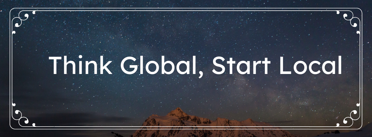 Think Global... Start Local Think Global... Start Local