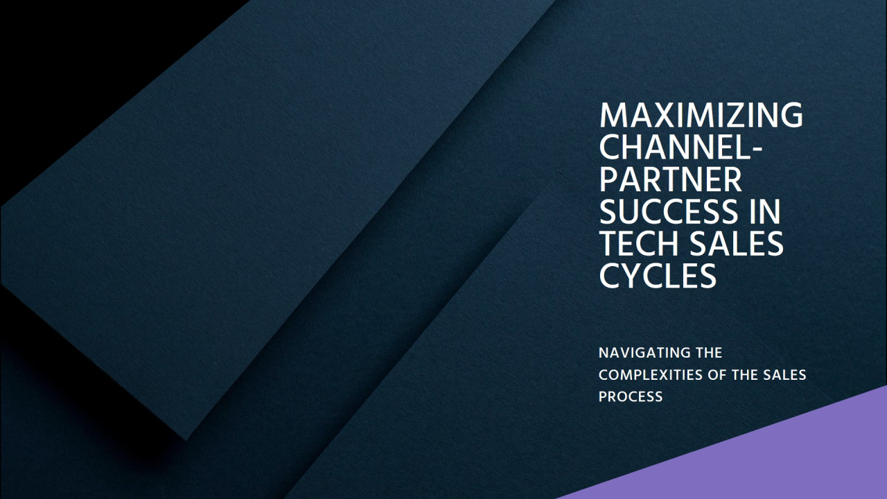 Navigating Sales Cycles in Tech: Maximizing Channel-Partner Success Navigating Sales Cycles in Tech: Maximizing Channel-Partner Success