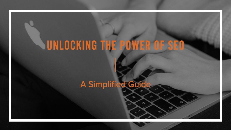Unlocking the Power of SEO: A Simplified Guide Unlocking the Power of SEO: A Simplified Guide