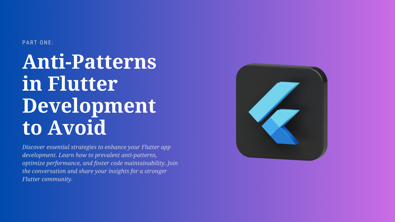Mastering Flutter Development: A Guide to Avoid 10 Common Anti-Patterns Mastering Flutter Development: A Guide to Avoid 10 Common Anti-Patterns