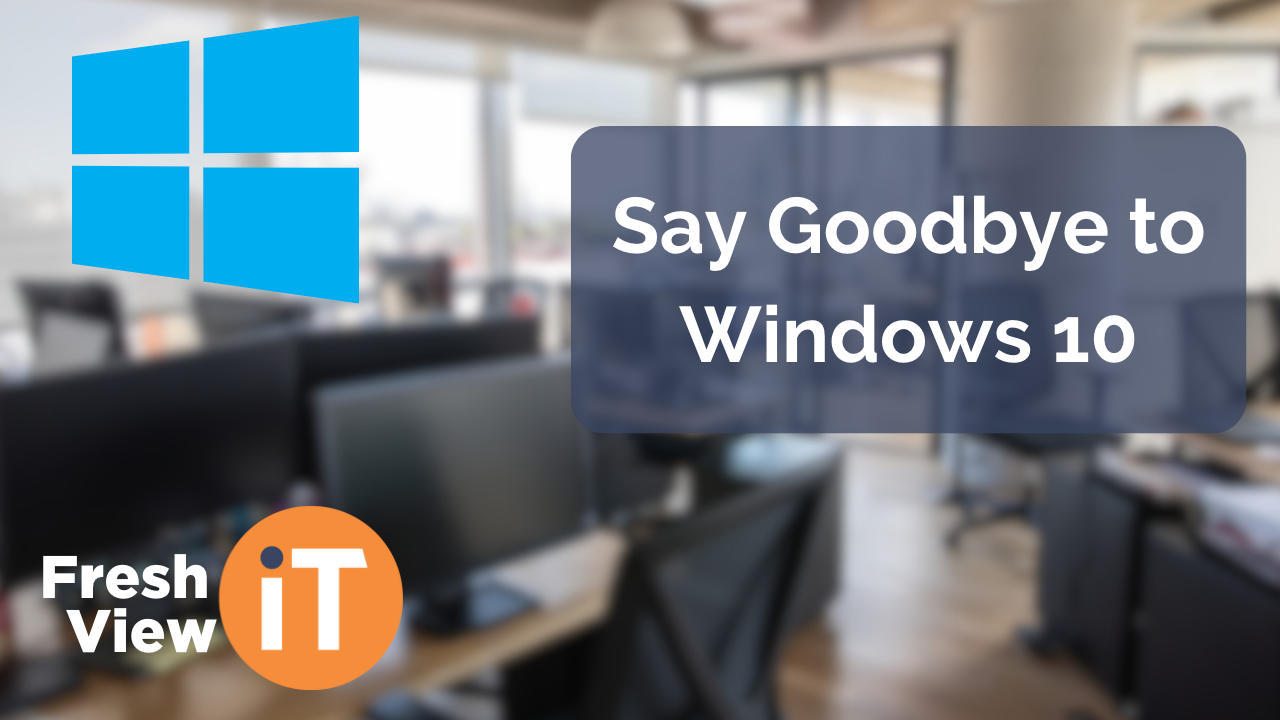 Say Goodbye to Windows 10 Say Goodbye to Windows 10