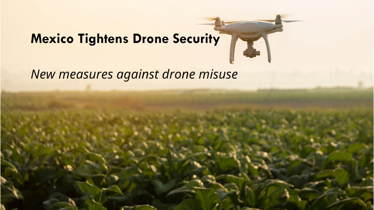 Navigating Security: Mexico enacts Tougher Measures Against Drone Misuse Navigating Security: Mexico enacts Tougher Measures Against Drone Misuse