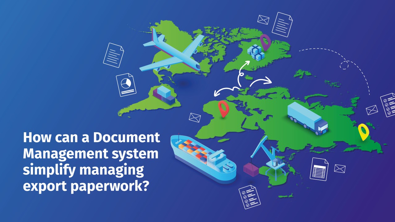 How can a Document Management system simplify managing export paperwork? How can a Document Management system simplify managing export paperwork?