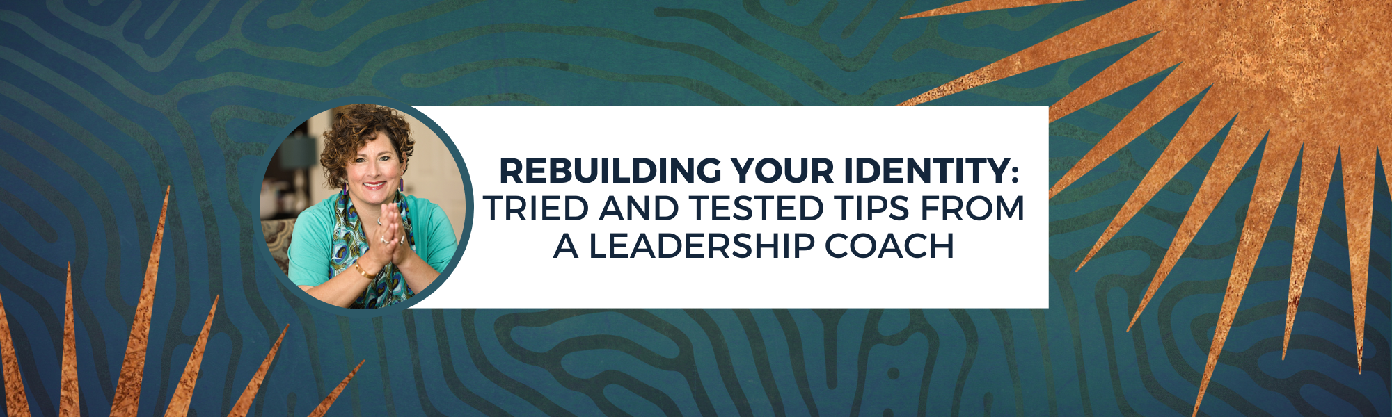 Rebuilding Your Identity: Tried and Tested Tips from a Leadership Coach Rebuilding Your Identity: Tried and Tested Tips from a Leadership Coach