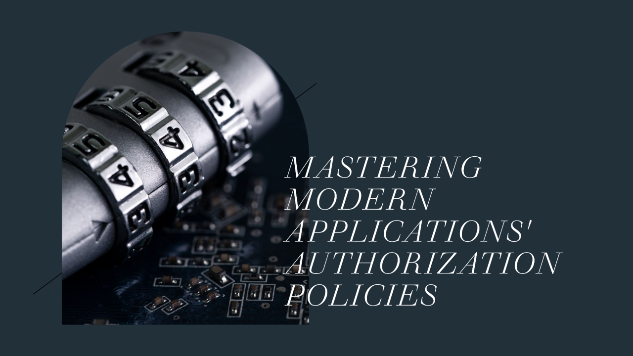 Mastering Modern Applications' Authorization Policies Mastering Modern Applications' Authorization Policies