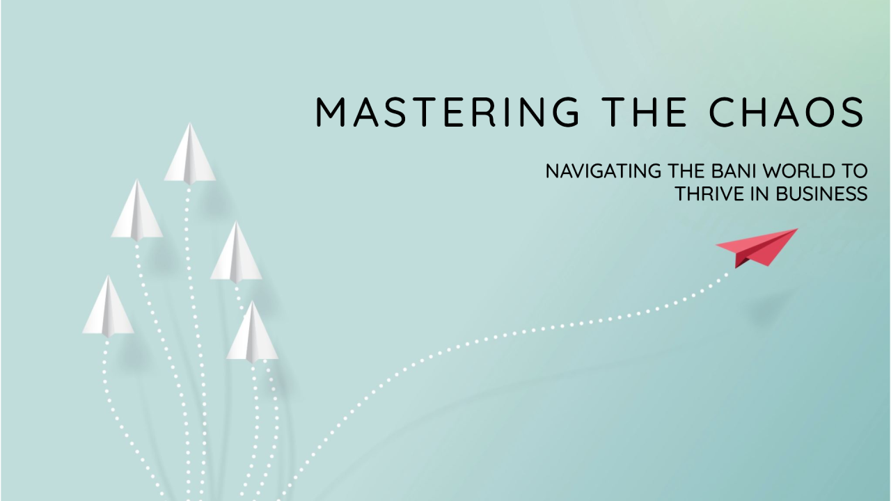 Mastering the Chaos: Navigating the B.A.N.I. World to Thrive in Business Mastering the Chaos: Navigating the B.A.N.I. World to Thrive in Business