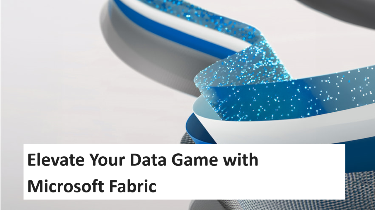 Elevate Your Data Game with Microsoft Data Fabric Elevate Your Data Game with Microsoft Data Fabric