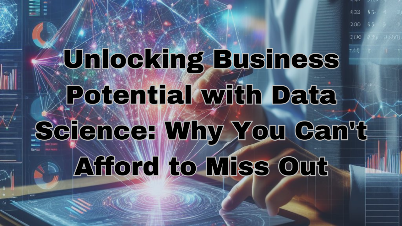 Unlocking Business Potential with Data Science: Why You Can’t Afford to ... Unlocking Business Potential with Data Science: Why You Can’t Afford to ...