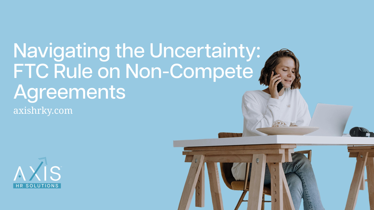 Navigating the Uncertainty: FTC Rule on Non-Compete Agreements Navigating the Uncertainty: FTC Rule on Non-Compete Agreements