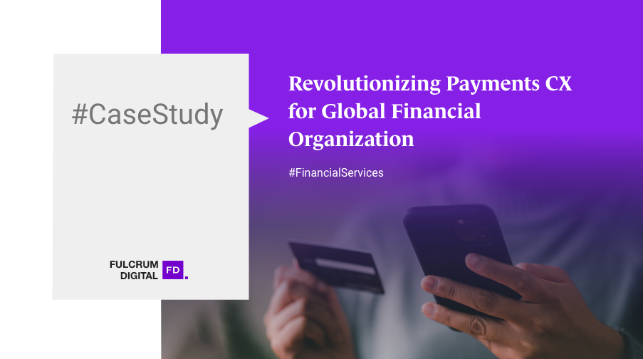 Revolutionizing Payments CX for Global Financial Organization Revolutionizing Payments CX for Global Financial Organization