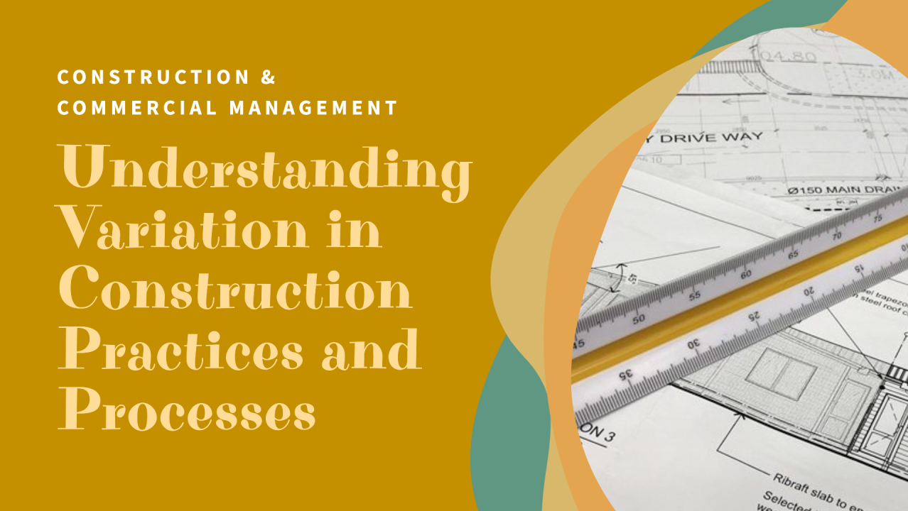 Understanding Variation in Construction Practices and Processes Understanding Variation in Construction Practices and Processes