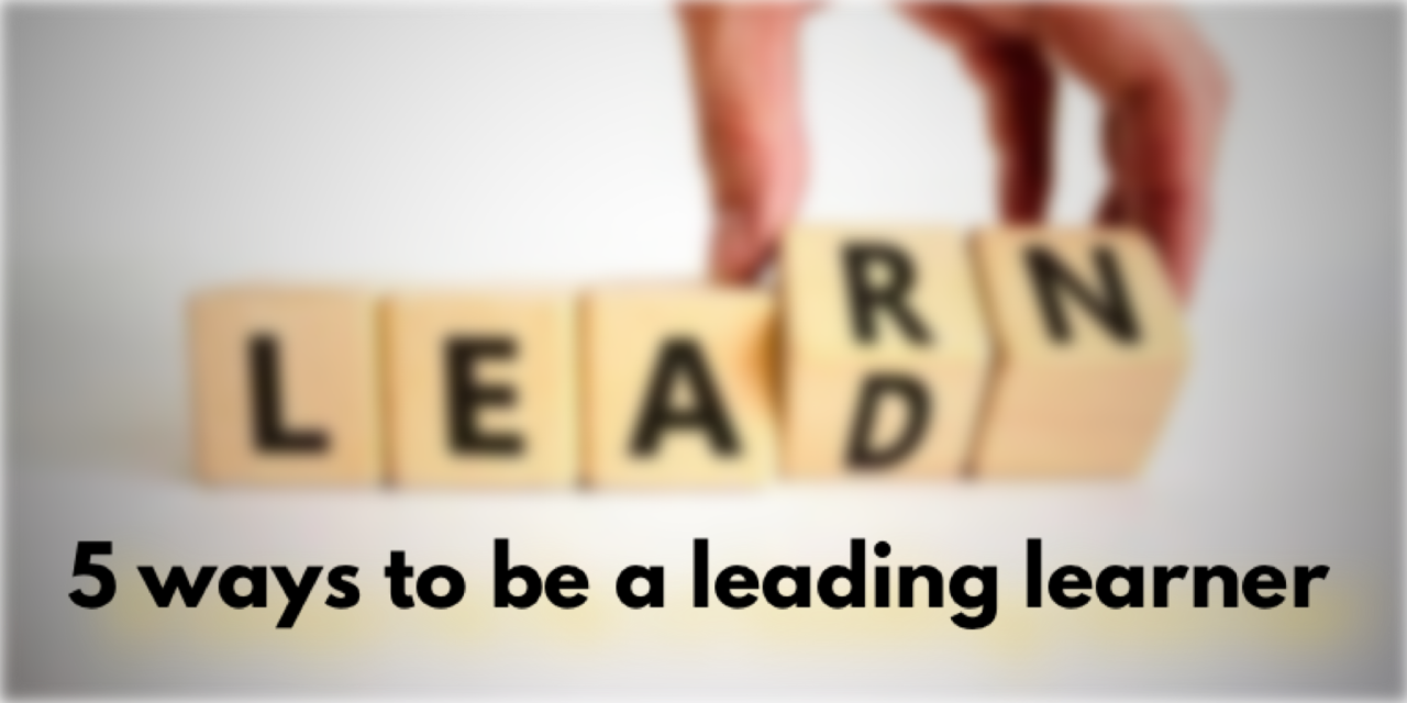 Leading the Learning: 5 ways to lead the way Leading the Learning: 5 ways to lead the way