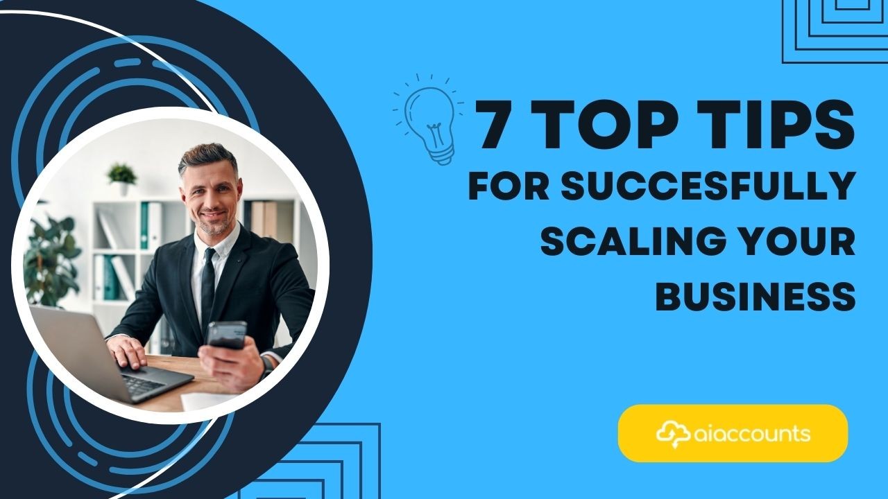 7 Top Tips for Successfully Scaling Your Small Business 7 Top Tips for Successfully Scaling Your Small Business