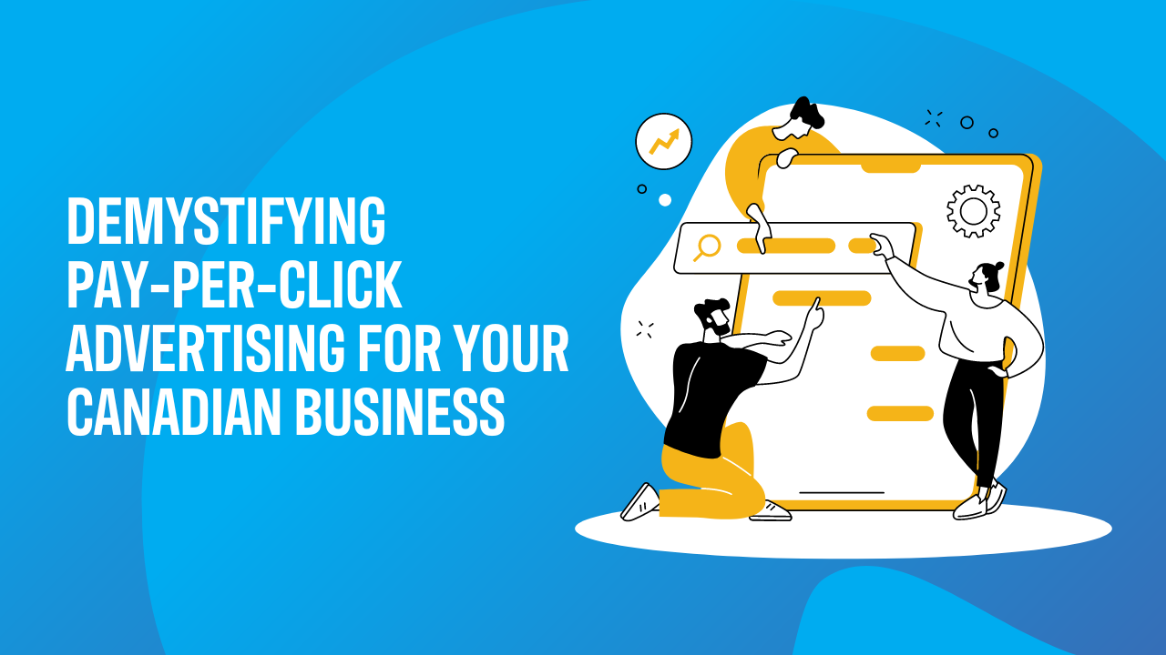 Demystifying Pay-Per-Click Advertising for Your Canadian Business Demystifying Pay-Per-Click Advertising for Your Canadian Business