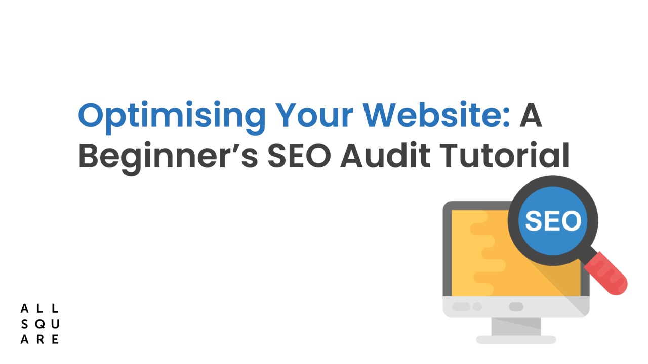 Optimising Your Website: A Beginner's SEO Audit Tutorial Optimising Your Website: A Beginner's SEO Audit Tutorial