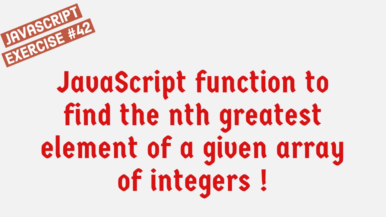 JavaScript Function To Find The Nth Greatest Element Of A Given Array ... JavaScript Function To Find The Nth Greatest Element Of A Given Array ...