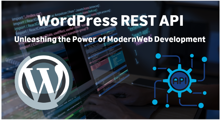 WordPress REST API: Unleashing the Power of Modern Web Development WordPress REST API: Unleashing the Power of Modern Web Development