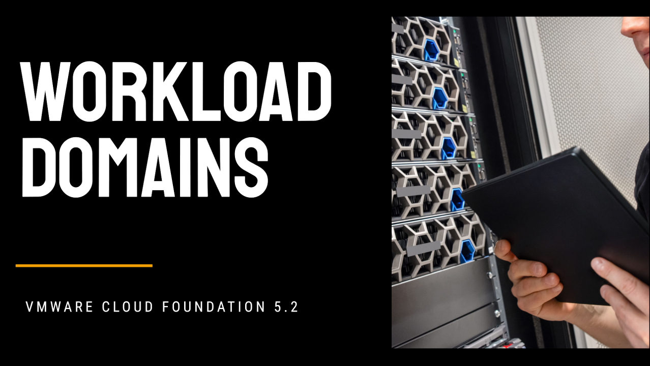 Workload Domains - What's New in VCF 5.2? Workload Domains - What's New in VCF 5.2?