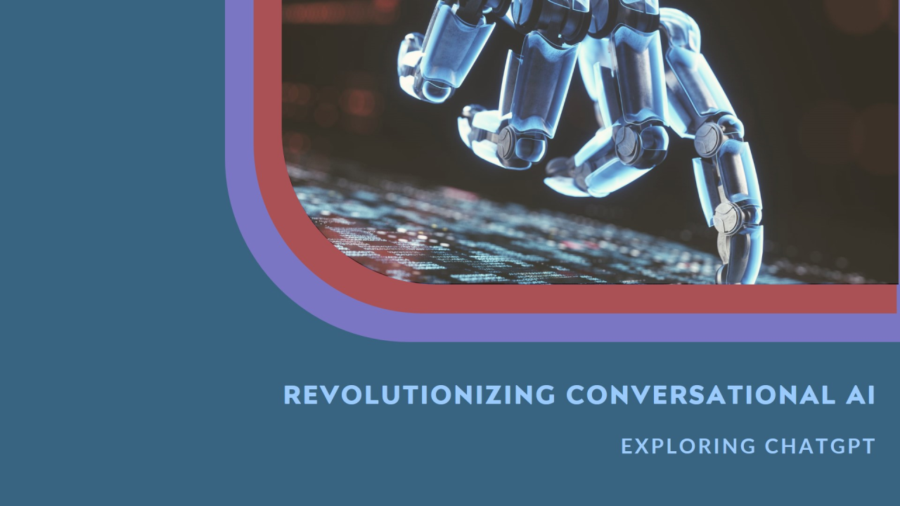 Exploring ChatGPT: Revolutionizing Conversational AI Exploring ChatGPT: Revolutionizing Conversational AI
