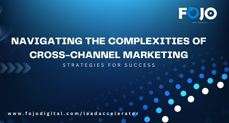 Navigating the Complexities of Cross-Channel Marketing Navigating the Complexities of Cross-Channel Marketing