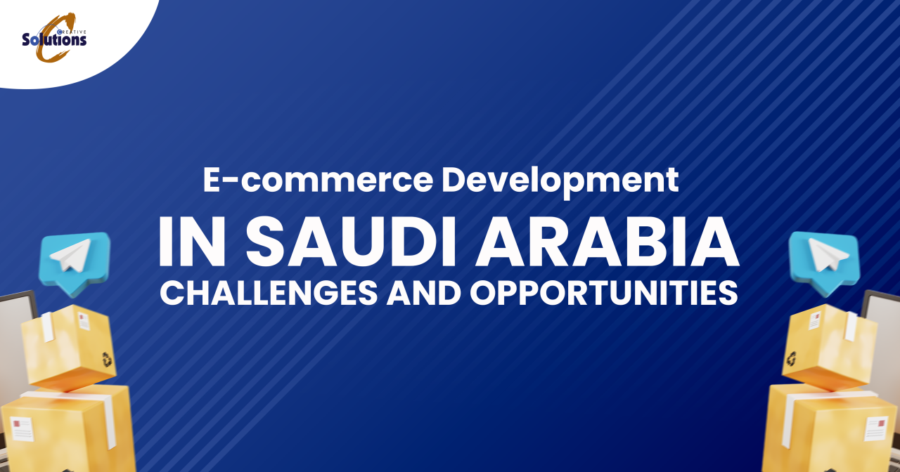 E-Commerce Development in Saudi Arabia: Challenges and Opportunities E-Commerce Development in Saudi Arabia: Challenges and Opportunities