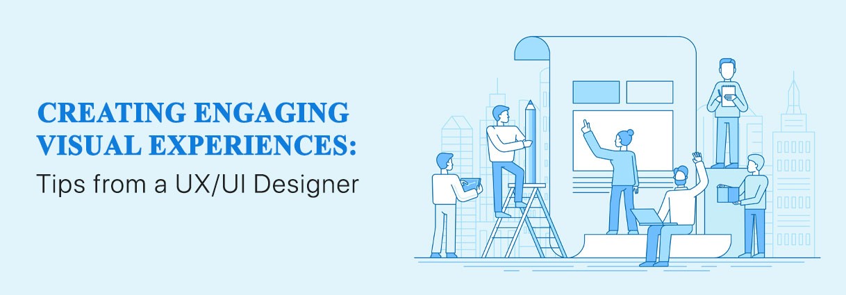 Creating Engaging Visual Experiences: Tips from a UX UI Designer Creating Engaging Visual Experiences: Tips from a UX UI Designer