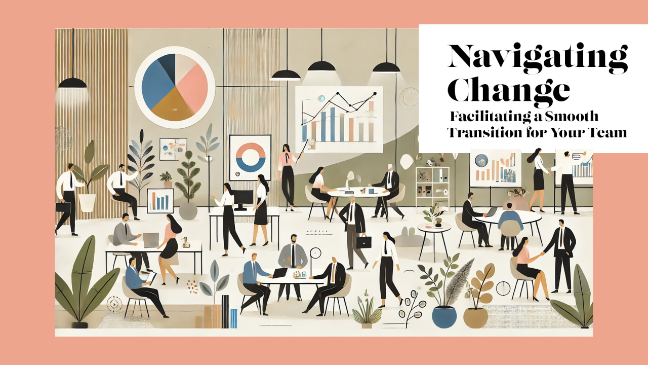 Navigating Change: Facilitating a Smooth Transition for Your Team Navigating Change: Facilitating a Smooth Transition for Your Team