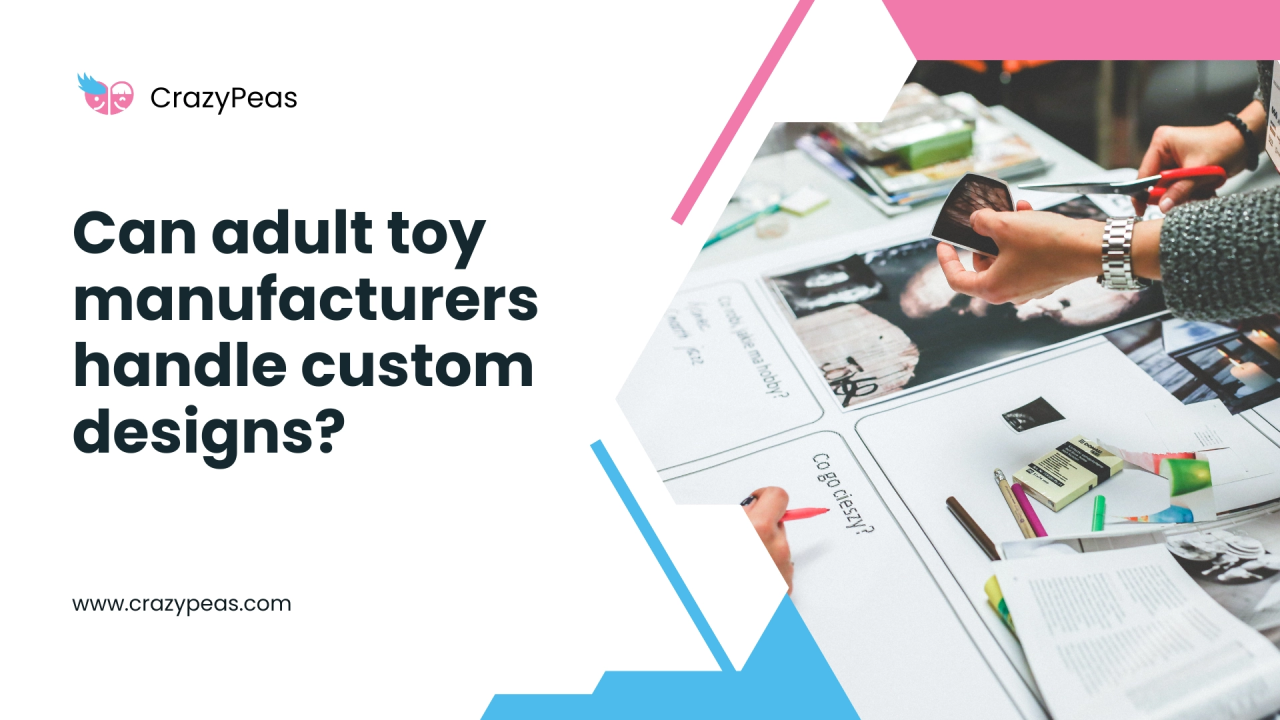 Can adult toy manufacturers handle custom designs? Can adult toy manufacturers handle custom designs?