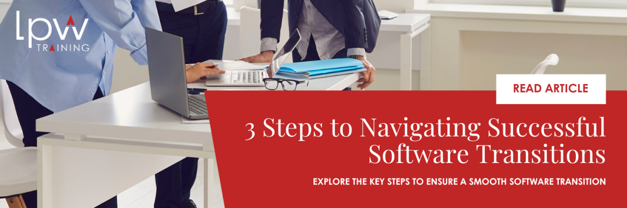 3 Steps to Navigating Successful Software Transitions 3 Steps to Navigating Successful Software Transitions