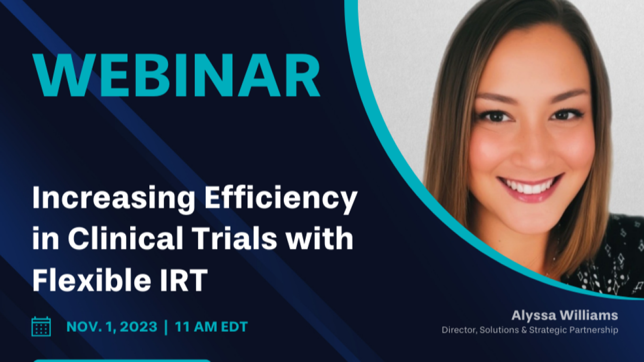 Webinar: Increasing Efficiency in Clinical Trials with Flexible IRT ... Webinar: Increasing Efficiency in Clinical Trials with Flexible IRT ...