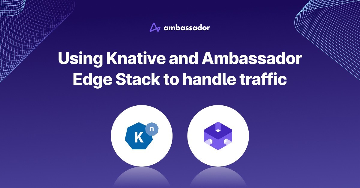 Ambassador Labs on LinkedIn: Using Knative and Ambassador Edge Stack to ... Ambassador Labs on LinkedIn: Using Knative and Ambassador Edge Stack to ...