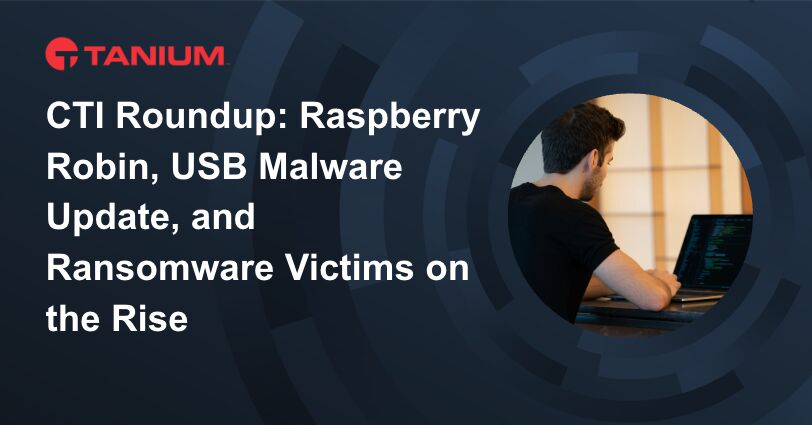 Tanium on LinkedIn: CTI Roundup: Raspberry Robin, USB Malware Update ... Tanium on LinkedIn: CTI Roundup: Raspberry Robin, USB Malware Update ...