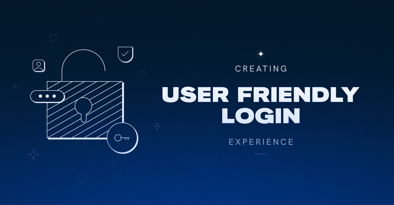 Creating a User-Friendly Login Experience Creating a User-Friendly Login Experience