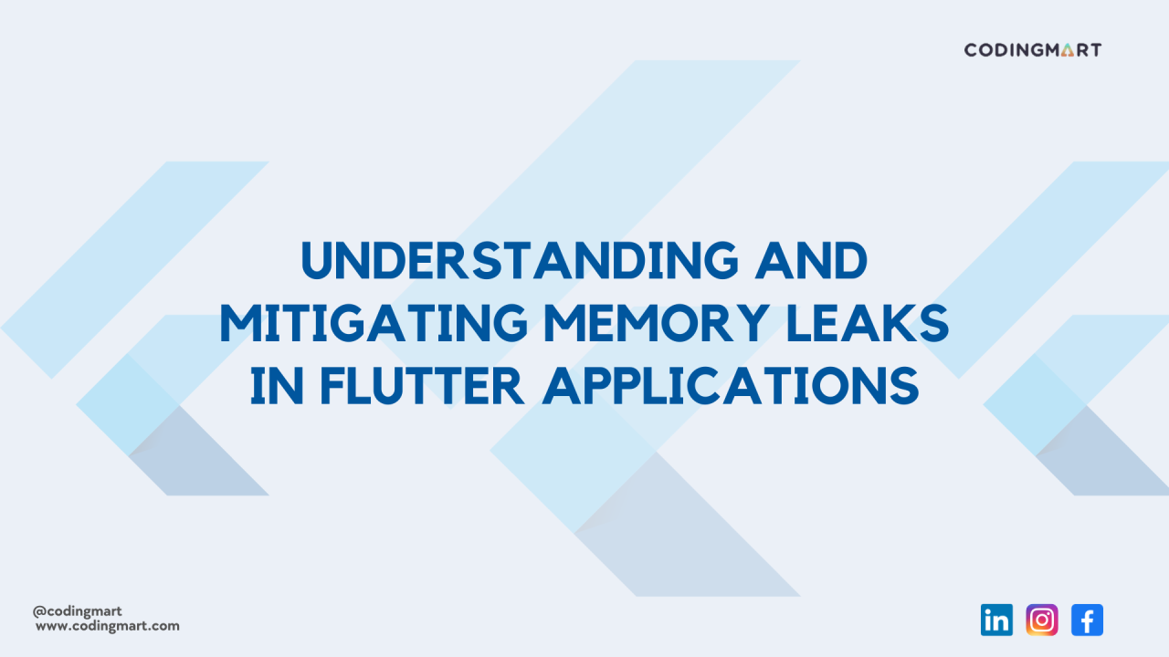 Understanding and Mitigating Memory Leaks in Flutter Applications Understanding and Mitigating Memory Leaks in Flutter Applications