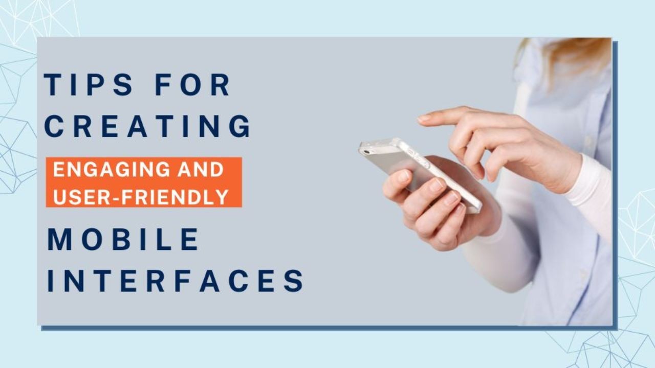 Tips for Creating Engaging and User-Friendly Mobile Interfaces Tips for Creating Engaging and User-Friendly Mobile Interfaces