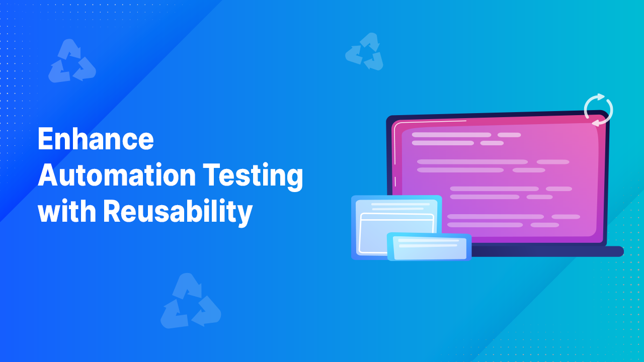 Learn to enhance your automation testing with the reusability framework Learn to enhance your automation testing with the reusability framework