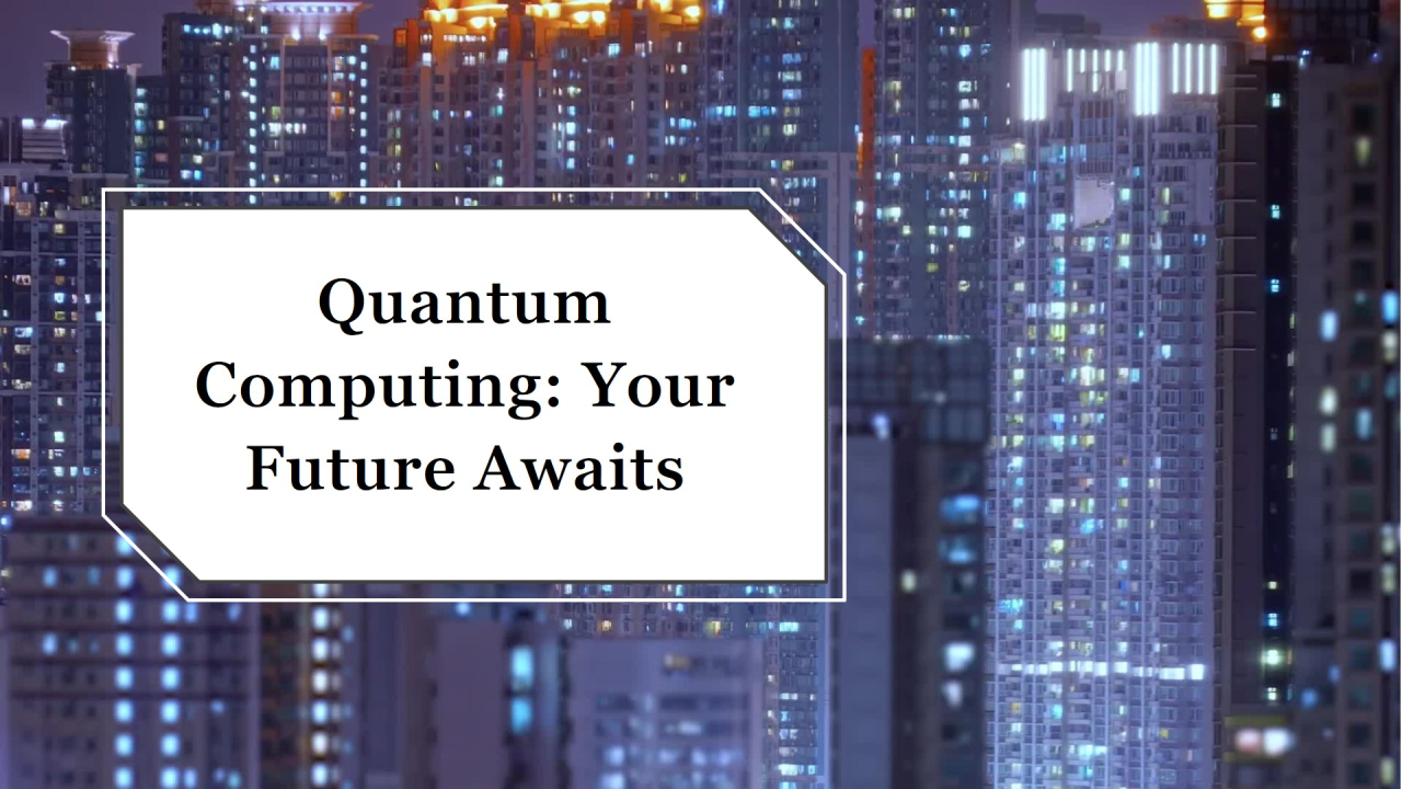 Quantum Computing: A Glimpse Into Your Future Quantum Computing: A Glimpse Into Your Future
