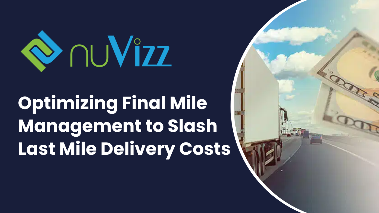 Optimizing Final Mile Management to Slash Last-Mile Delivery Costs Optimizing Final Mile Management to Slash Last-Mile Delivery Costs