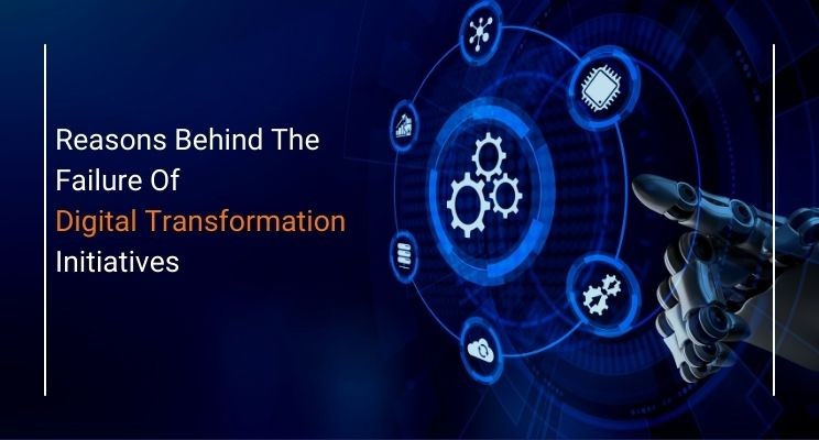 Reasons Behind The Failure Of Digital Transformation Initiatives Reasons Behind The Failure Of Digital Transformation Initiatives