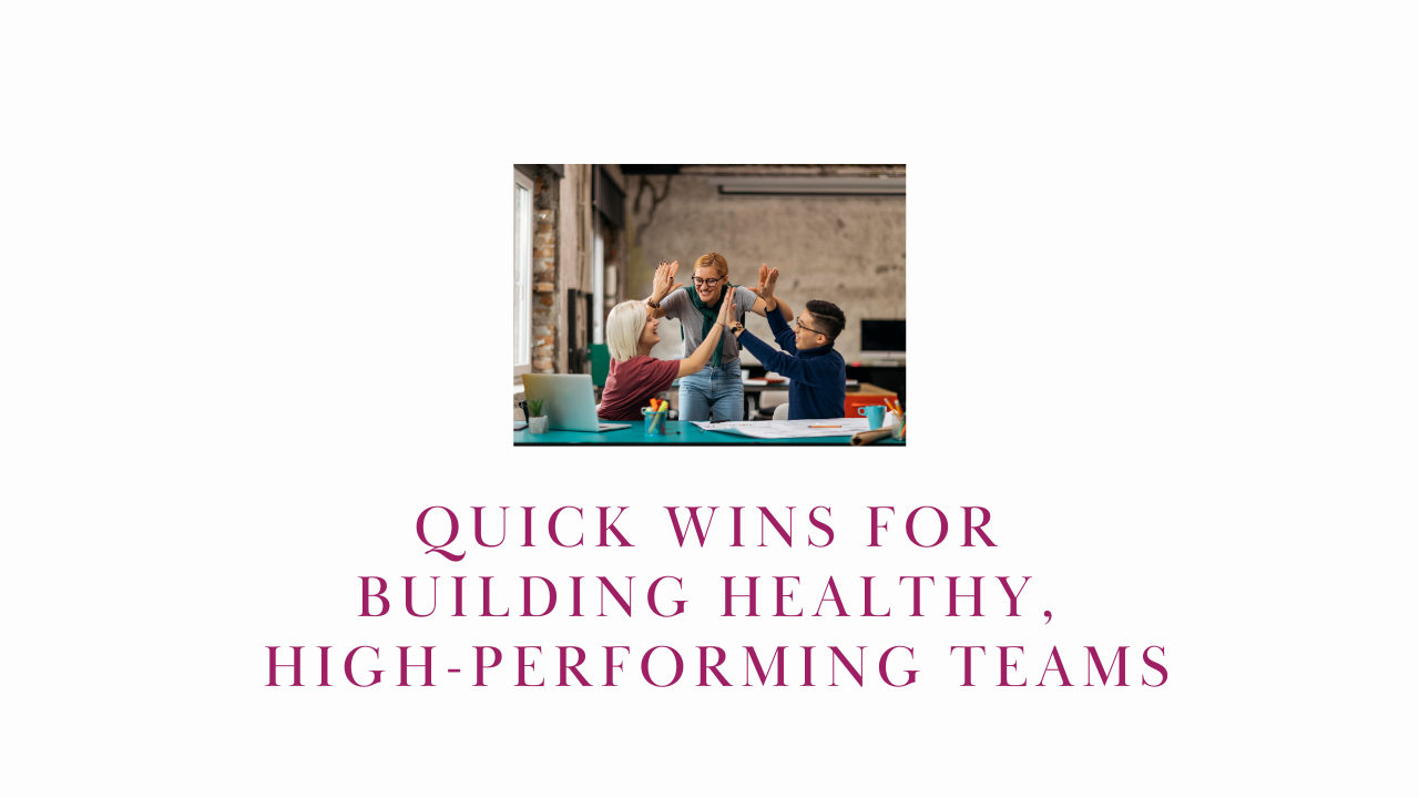 Quick Wins for Building Healthy, High-Performing Teams Quick Wins for Building Healthy, High-Performing Teams